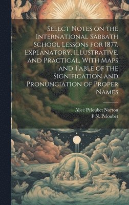 Select Notes on the International Sabbath School Lessons for 1877 ...