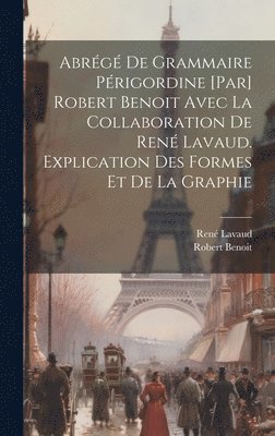 Abrégé de grammaire périgordine [par] Robert Benoit avec la collaboration de René Lavaud ...