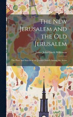 New Jerusalem and the Old Jerusalem - James John Garth Wilkinson - Bok ...