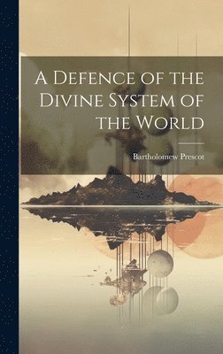 Defence of the Divine System of the World - Bartholomew Prescot - Bok ...