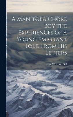 Manitoba Chore Boy the Experiences of a Young Emigrant Told From his ...