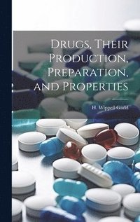 Drugs, Their Production, Preparation, and Properties - Gadd H Wippell ...