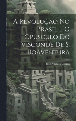 A revolução no Brasil e o opusculo do visconde de S. Boaventura - José ...