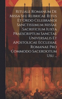 Rituale Romanum De Missa Seu Rubricae Ritus Et Ordo Celebrandi ...