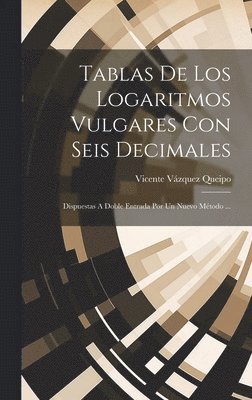Tablas De Los Logaritmos Vulgares Con Seis Decimales - Vicente Vázquez Queipo - Bok ...
