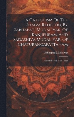 Catechism Of The Shaiva Religion, By Sabhapati Mudaliyar, Of Kanjipuram ...