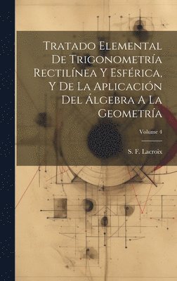 Tratado Elemental De Trigonometría Rectilínea Y Esférica, Y De La Aplicación Del Álgebra A La ...