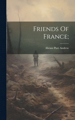 Friends Of France; - Abram Piatt Andrew - Bok (9781021000736) | Bokus