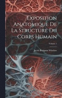 Exposition Anatomique De La Structure Du Corps Humain; Volume 1 - Jacob Benignus Winslw - Bok ...