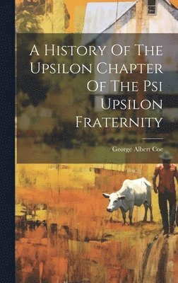 History Of The Upsilon Chapter Of The Psi Upsilon Fraternity - George Albert Coe - Bok ...