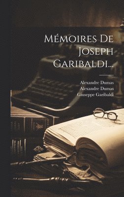 Mémoires De Joseph Garibaldi... - Alexandre Dumas, Giuseppe Garibaldi ...