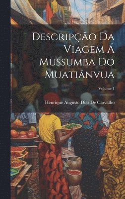 Descripção Da Viagem Á Mussumba Do Muatiânvua; Volume 1 - Henrique ...