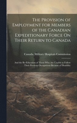 Provision of Employment for Members of the Canadian Expeditionary Force ...