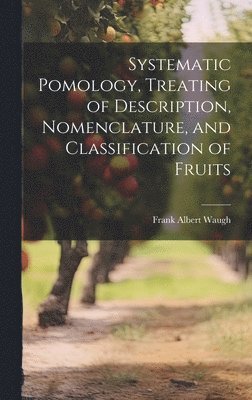Systematic Pomology, Treating of Description, Nomenclature, and ...
