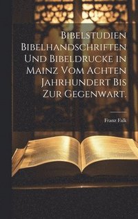 Bibelstudien Bibelhandschriften und Bibeldrucke in Mainz vom achten Jahrhundert bis zur ...