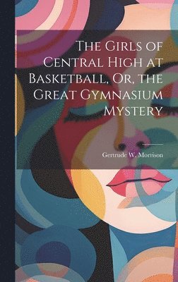 Girls of Central High at Basketball, Or, the Great Gymnasium Mystery ...