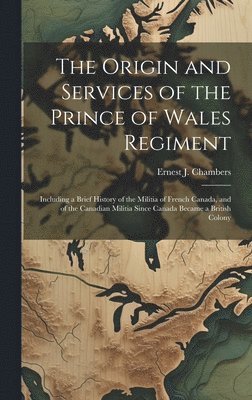 Origin and Services of the Prince of Wales Regiment - Ernest J Chambers ...
