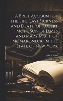 Brief Account of the Life, Last Sickness and Death of Robert Mott, Son ...