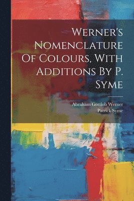 Werner's Nomenclature Of Colours, With Additions By P. Syme - Patrick ...