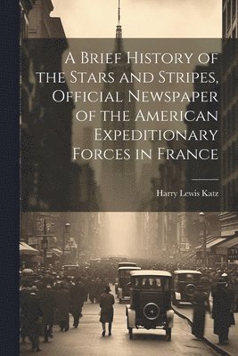 Brief History of the Stars and Stripes, Official Newspaper of the ...