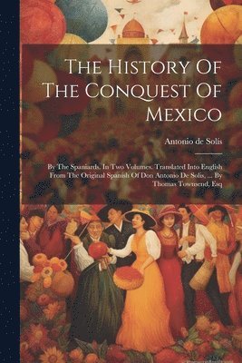 History Of The Conquest Of Mexico - Antonio De Solís - Häftad ...