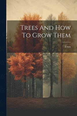 Trees And How To Grow Them - Trees - Häftad (9781021280398) | Bokus