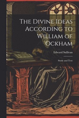 Divine Ideas According to William of Ockham - Edward Sullivan - Häftad ...