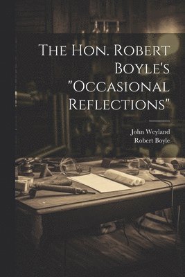 Hon. Robert Boyle's "occasional Reflections" - Robert Boyle, John Weyland - Häftad ...