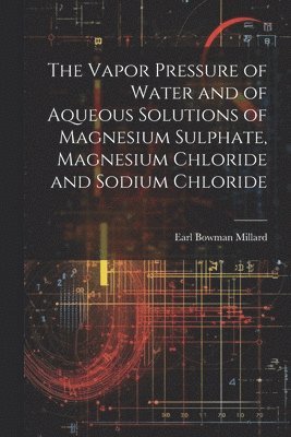 Vapor Pressure of Water and of Aqueous Solutions of Magnesium Sulphate, Magnesium Chloride and ...
