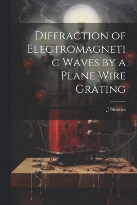 Diffraction of Electromagnetic Waves by a Plane Wire Grating - J Shmoys ...
