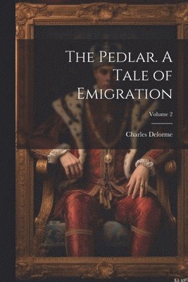 Pedlar. A Tale of Emigration; Volume 2 - Charles Delorme - Häftad ...