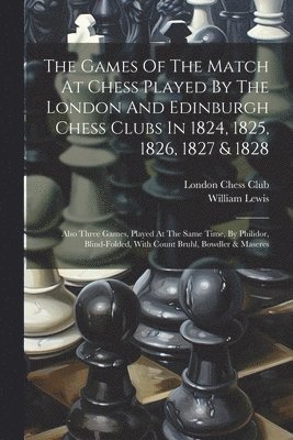 Games Of The Match At Chess Played By The London And Edinburgh Chess ...