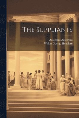 Suppliants - Walter George Headlam, Aeschylus Aeschylus - Häftad ...