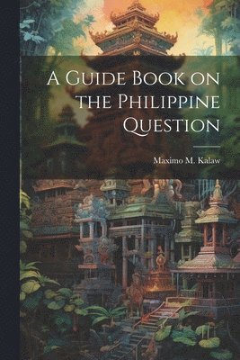 Guide Book on the Philippine Question - Maximo M Kalaw, Maximo M Kalaw ...