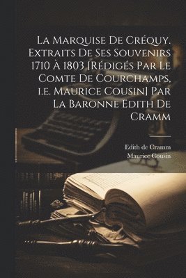 marquise de Créquy. Extraits de ses souvenirs 1710 à 1803 [rédigés par ...
