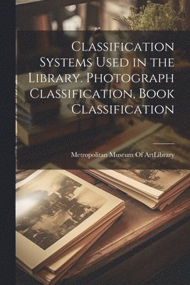 Classification Systems Used in the Library. Photograph Classification ...
