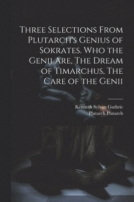 Three Selections From Plutarch's Genius of Sokrates. Who the Genii are ...