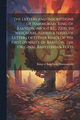 Letters and Inscriptions of Hammurabi, King of Babylon, About B.C. 2200 ...