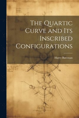 Quartic Curve and its Inscribed Configurations - Harry Bateman - Häftad ...