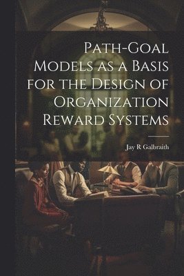 Path-goal Models as a Basis for the Design of Organization Reward ...