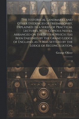 Historical Landmarks and Other Evidences of Freemasonry, Explained - George Oliver - Häftad ...