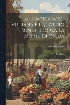 Cantica Bass-Villiana E I Quattro Sonetti Sopra La Morte Di Giuda ...