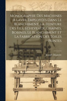 Monographie Des Machines À Laver Employées Dans Le Blanchiment, La ...