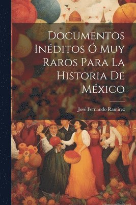 Documentos Inéditos Ó Muy Raros Para La Historia De México - José Fernando Ramírez - Häftad ...