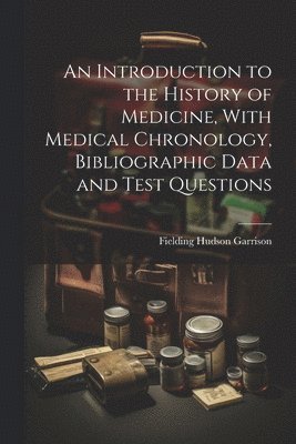 Introduction to the History of Medicine, With Medical Chronology ...