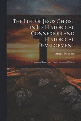 Life of Jesus Christ in Its Historical Connexion and Historical ...