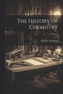 History of Chemistry; Volume 1 - Thomas Thomson - Häftad (9781021744302 ...
