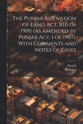 Punjab Alienation of Land Act, XIII of 1900 (As Amended by Punjab Act ...