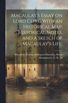 Macaulay's Essay on Lord Clive, With an Historical Map, Historical ...