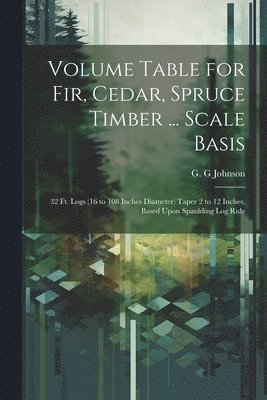 Volume Table for Fir, Cedar, Spruce Timber ... Scale Basis - G G ...